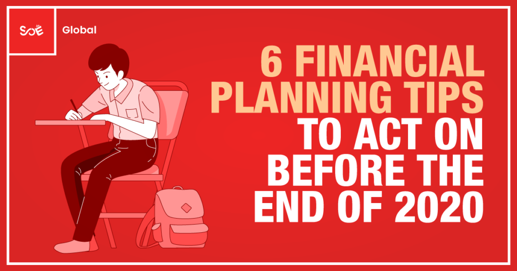 6 Financial Planning Tips To Act On Before The End Of 2020 Soe Global